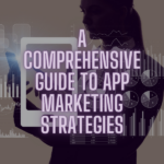 A Comprehensive Guide to App Marketing Strategies