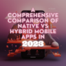 A Comprehensive Comparison of Native vs Hybrid Apps in 2023